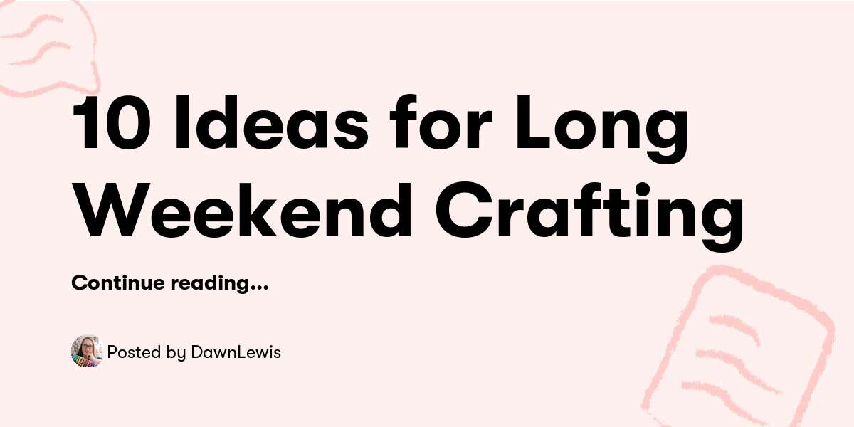 10 Ideas for Long Weekend Crafting — DawnLewis - Buymeacoffee