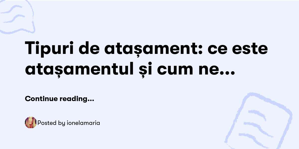 Tipuri de atașament: ce este atașamentul și cum ne influențează ...