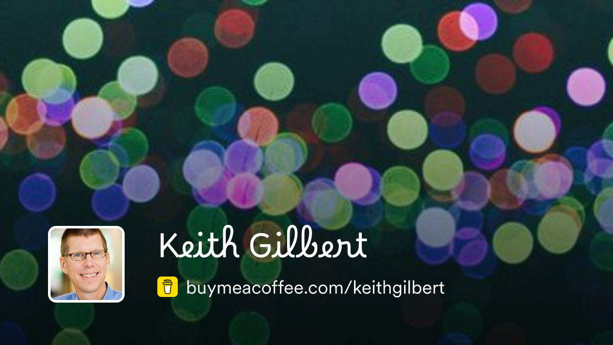 Keith Gilbert is consulting, developing, educating, speaking, and ...