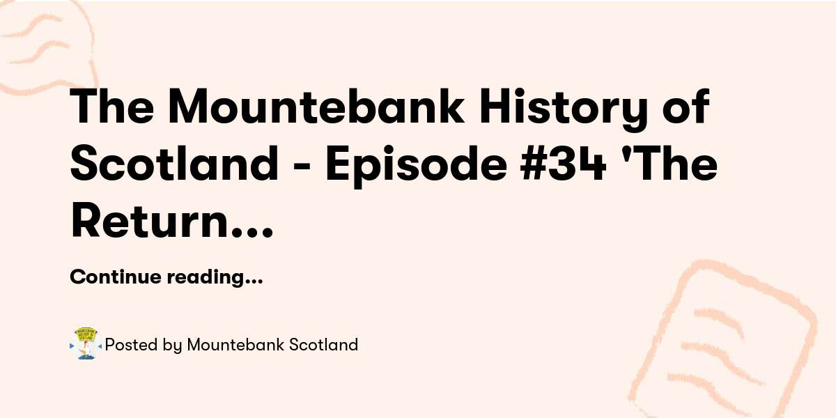 The Mountebank History of Scotland - Episode #34 'The Return of the ...