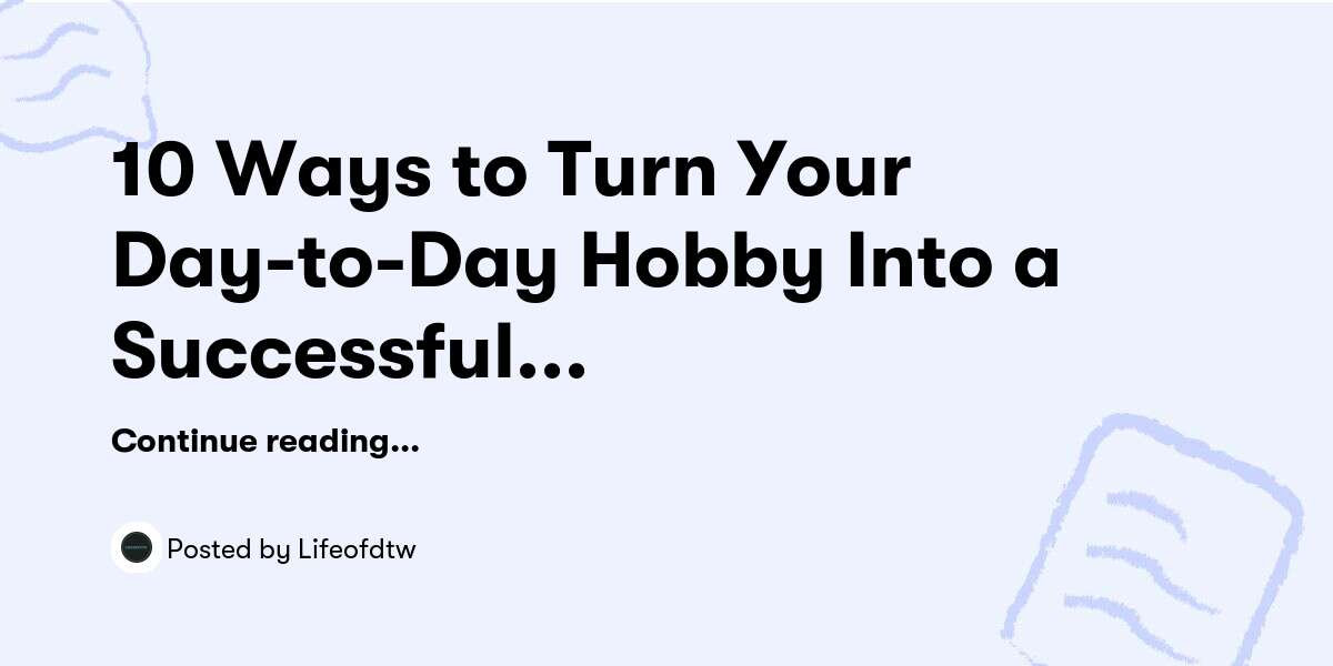 10 Ways to Turn Your Day-to-Day Hobby Into a Successful Business ...