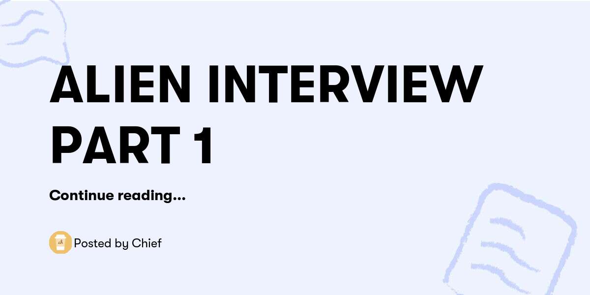 ALIEN INTERVIEW PART 1 — Chief - Buymeacoffee