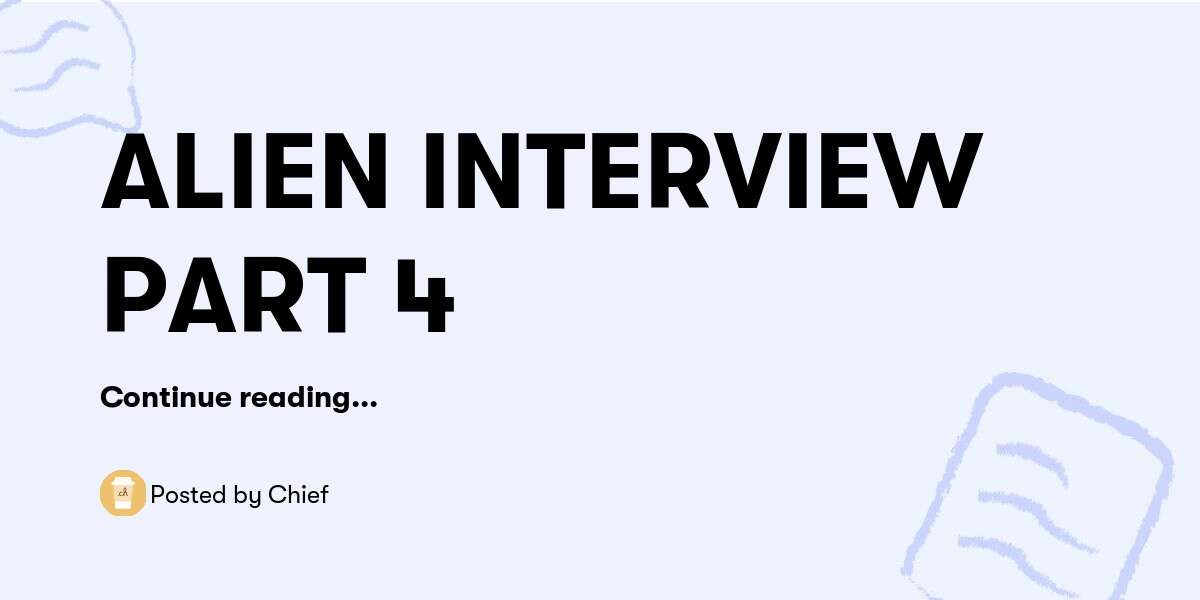 ALIEN INTERVIEW PART 4 — Chief - Buymeacoffee