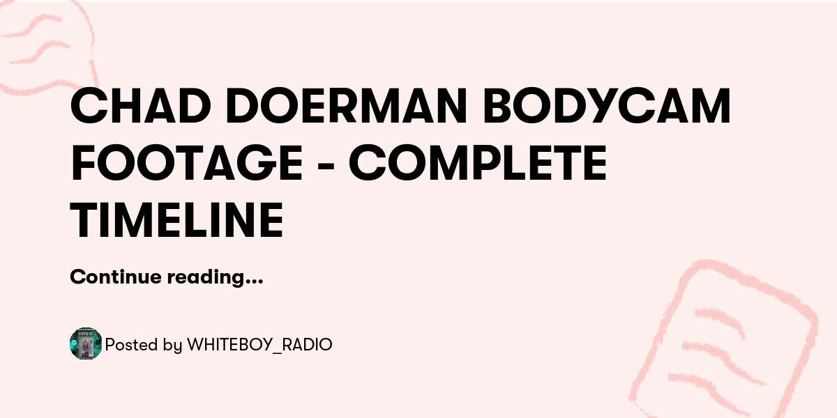 CHAD DOERMAN BODYCAM FOOTAGE - COMPLETE TIMELINE — WHITEBOY_RADIO ...