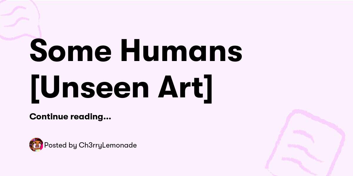 Some Humans [Unseen Art] — Ch3rryLemonade - Buymeacoffee