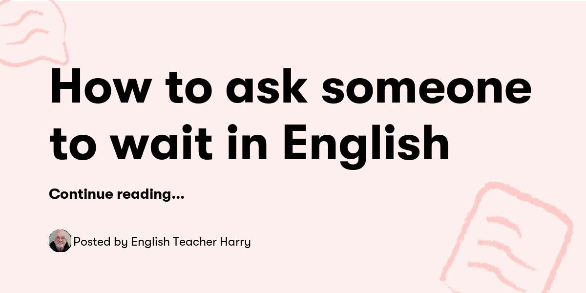 How to ask someone to wait in English — English Teacher Harry ...