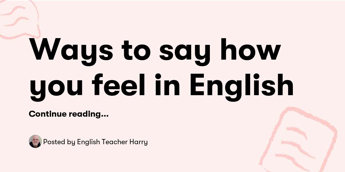Ways to say how you feel in English — English Teacher Harry - Buymeacoffee