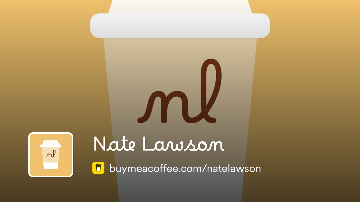 Nate Lawson is creating video content about life! - Buymeacoffee