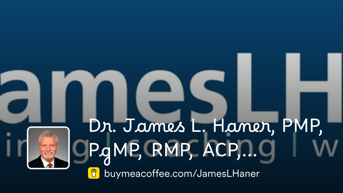 Dr. James L. Haner, PMP, PgMP, RMP, ACP, SP, CAPM is giving YOU Study ...