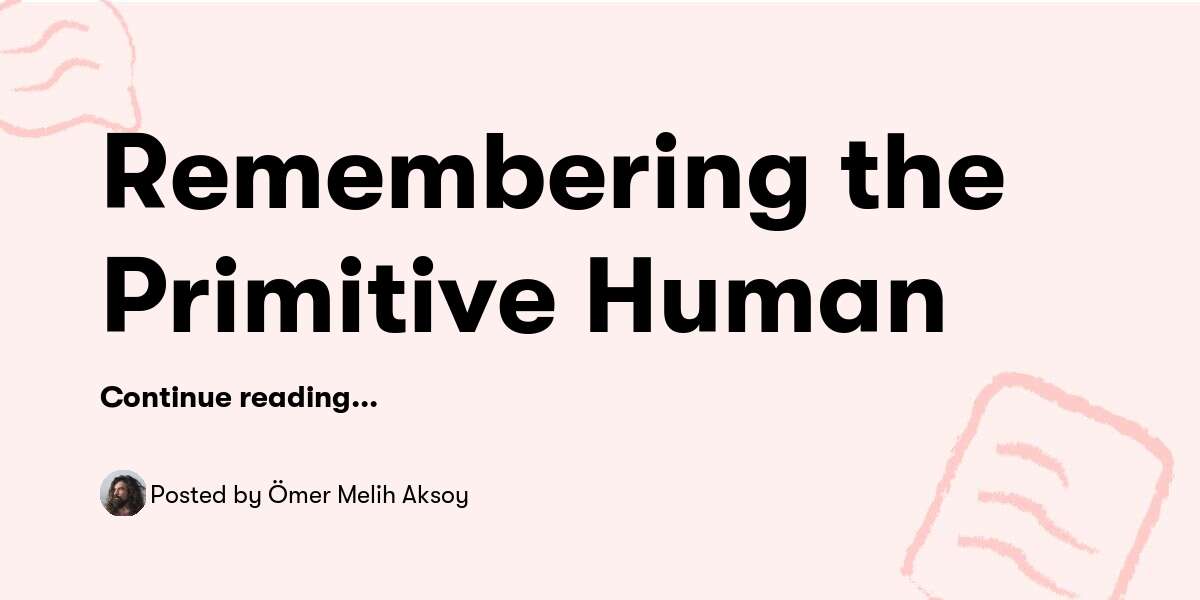 Remembering the Primitive Human — Ömer Melih Aksoy - Buymeacoffee