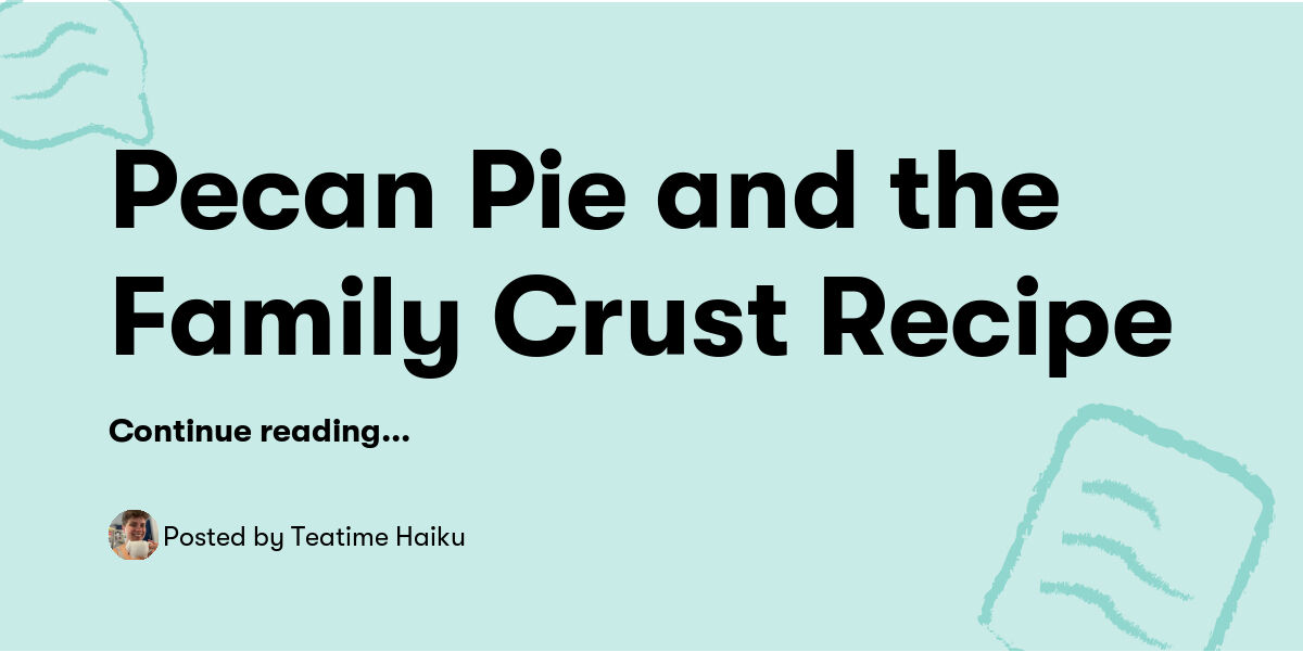 Pecan Pie and the Family Crust Recipe — Teatime Haiku - Buymeacoffee