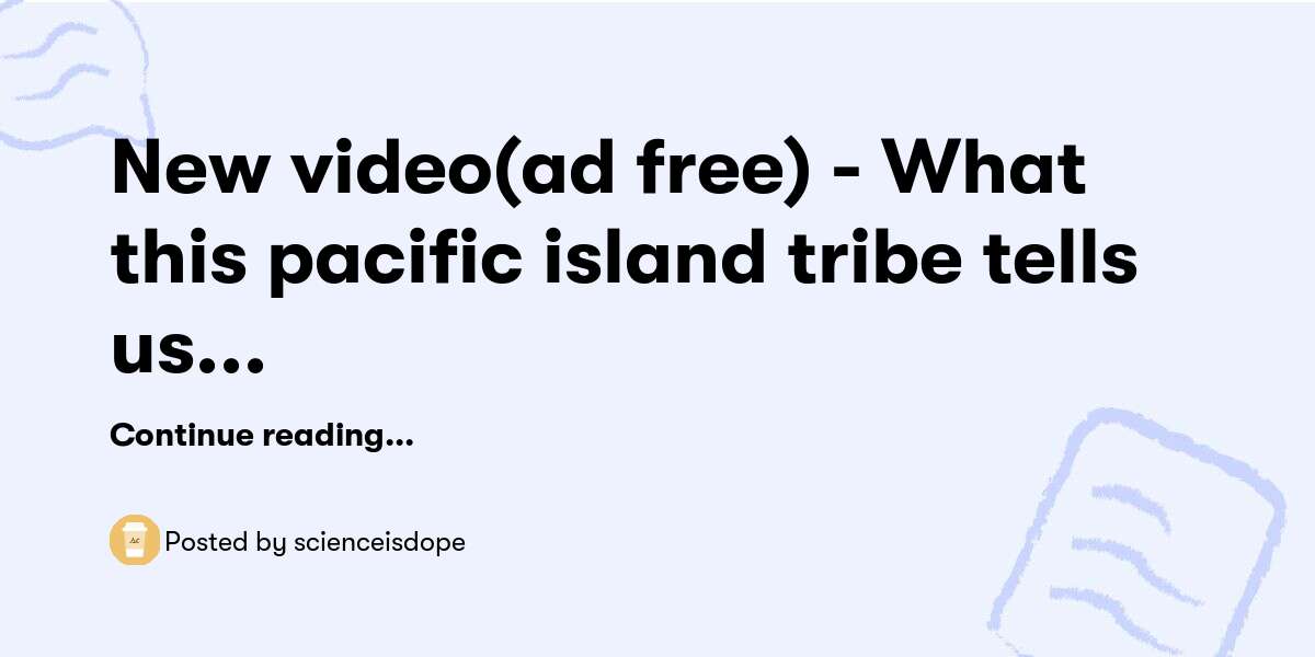New video(ad free) - What this pacific island tribe tells us about ...
