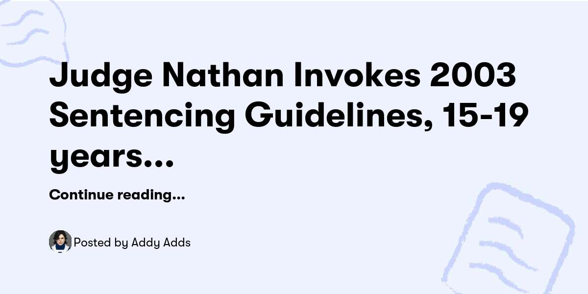 Judge Nathan Invokes 2003 Sentencing Guidelines, 15-19 years prison ...