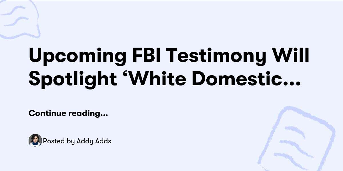 Upcoming FBI Testimony Will Spotlight ‘White Domestic Extremism’ — Addy ...