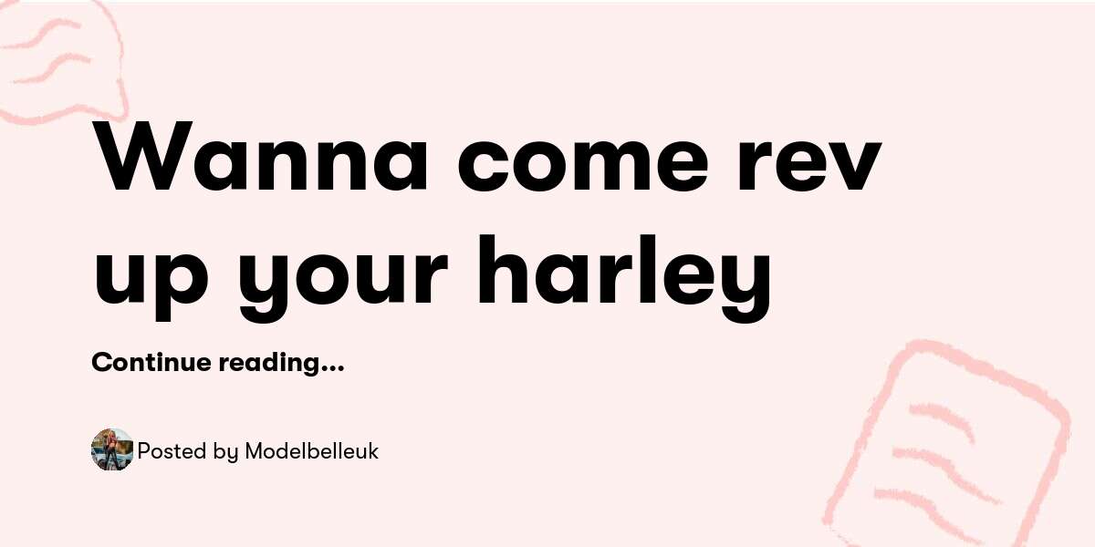 Wanna come rev up your harley — Modelbelleuk - Buymeacoffee
