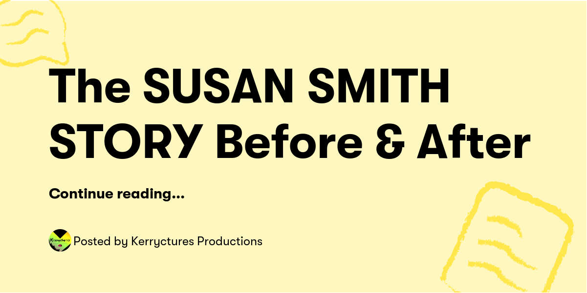 The SUSAN SMITH STORY Before & After — Kerryctures Productions ...