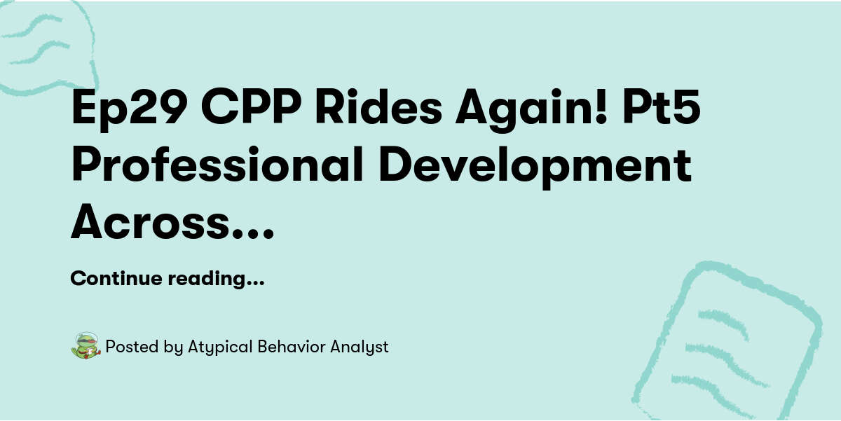 Ep29 CPP Rides Again! Pt5 Professional Development Across the Galaxy — Atypical Behavior Analyst ...