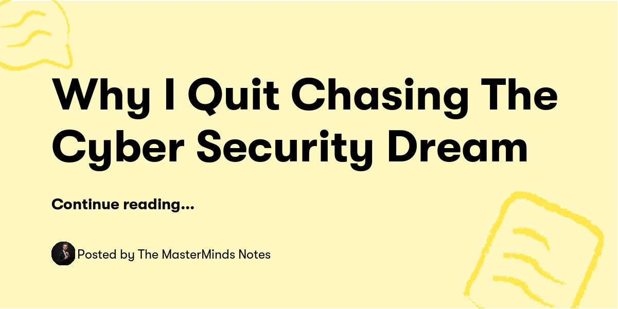 Why I Quit Chasing The Cyber Security Dream — The MasterMinds Notes ...