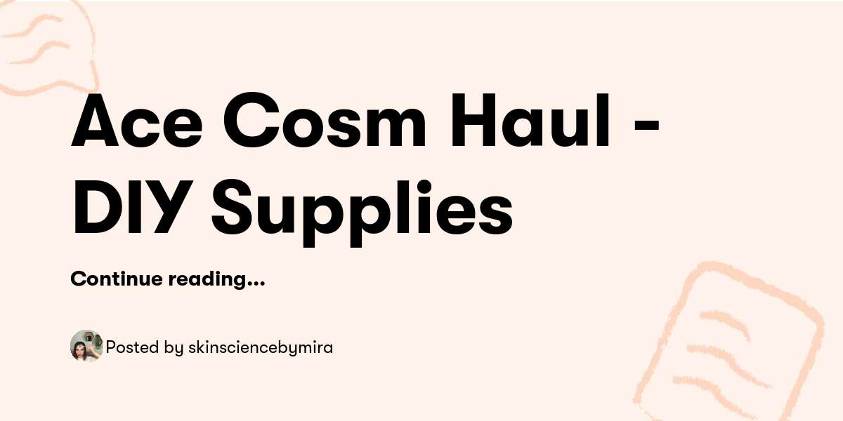 Ace Cosm Haul - DIY Supplies — skinsciencebymira - Buymeacoffee