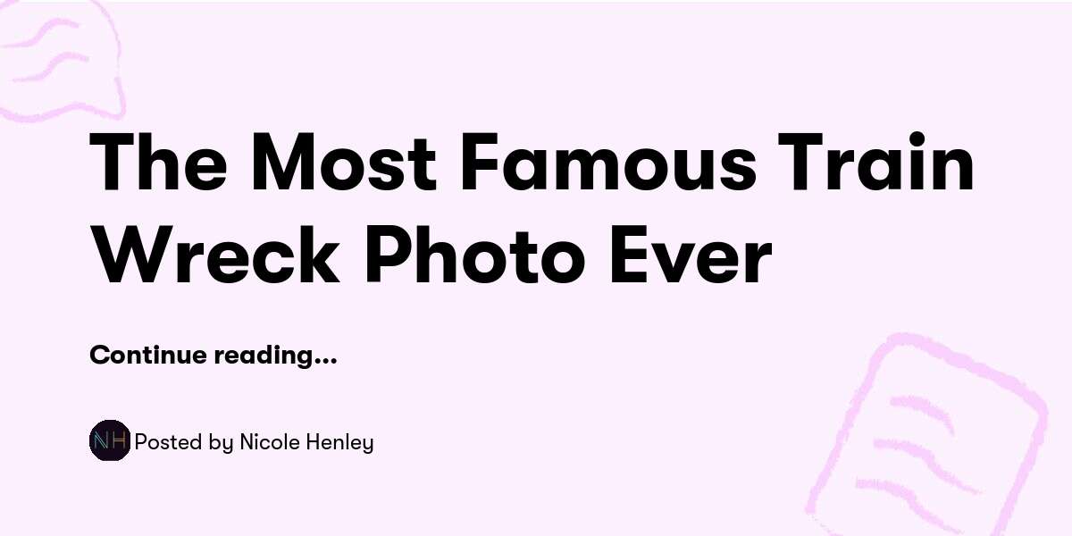 The Most Famous Train Wreck Photo Ever — Nicole Henley - Buymeacoffee