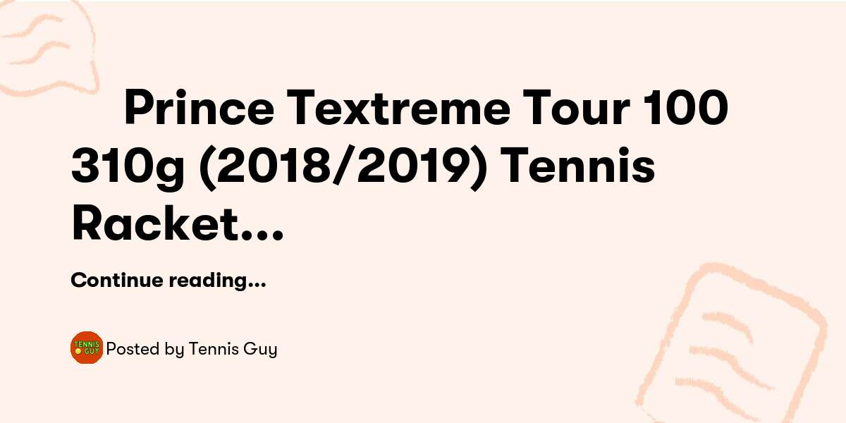 🎾 Prince Textreme Tour 100 310g (2018/2019) Tennis Racket Short Review — Tennis Guy - Buymeacoffee