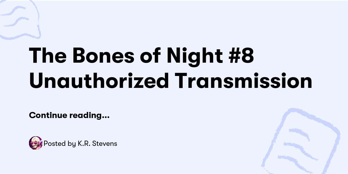 The Bones of Night #8 Unauthorized Transmission — K.R. Stevens ...