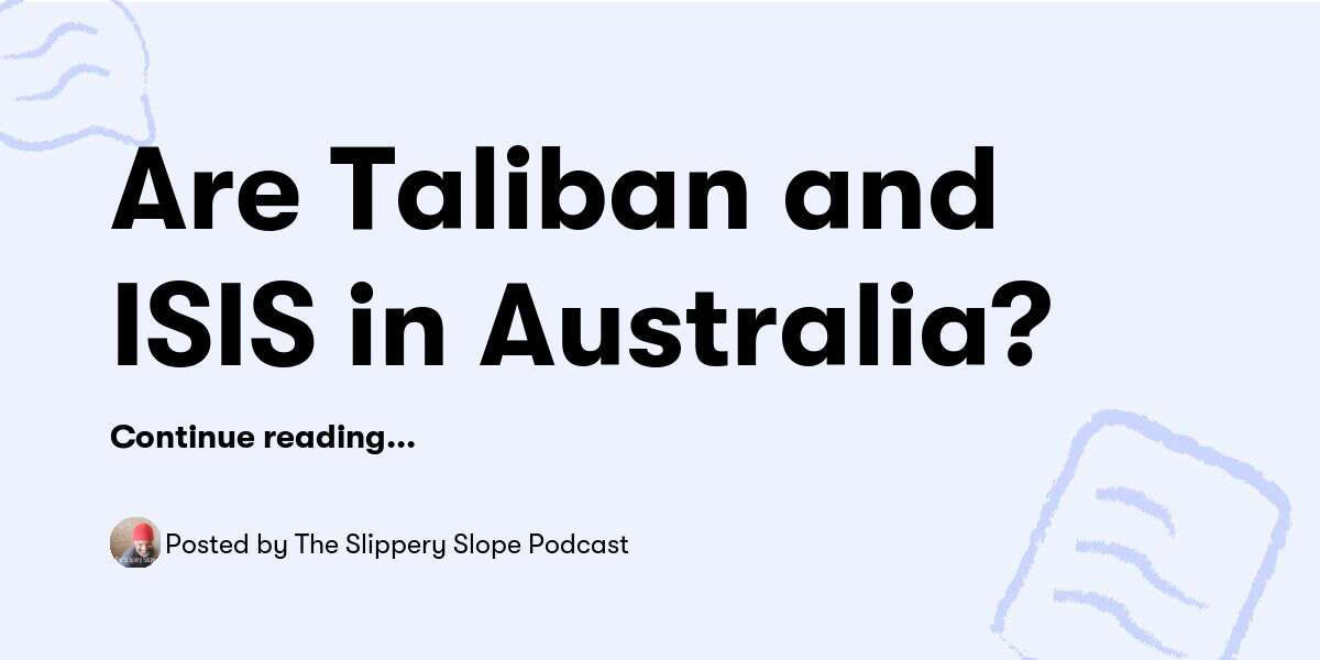 Are Taliban and ISIS in Australia? — The Slippery Slope Podcast ...