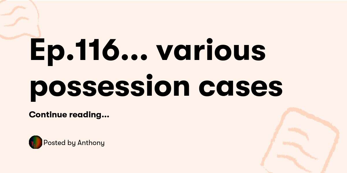 Ep.116... various possession cases — Anthony - Buymeacoffee