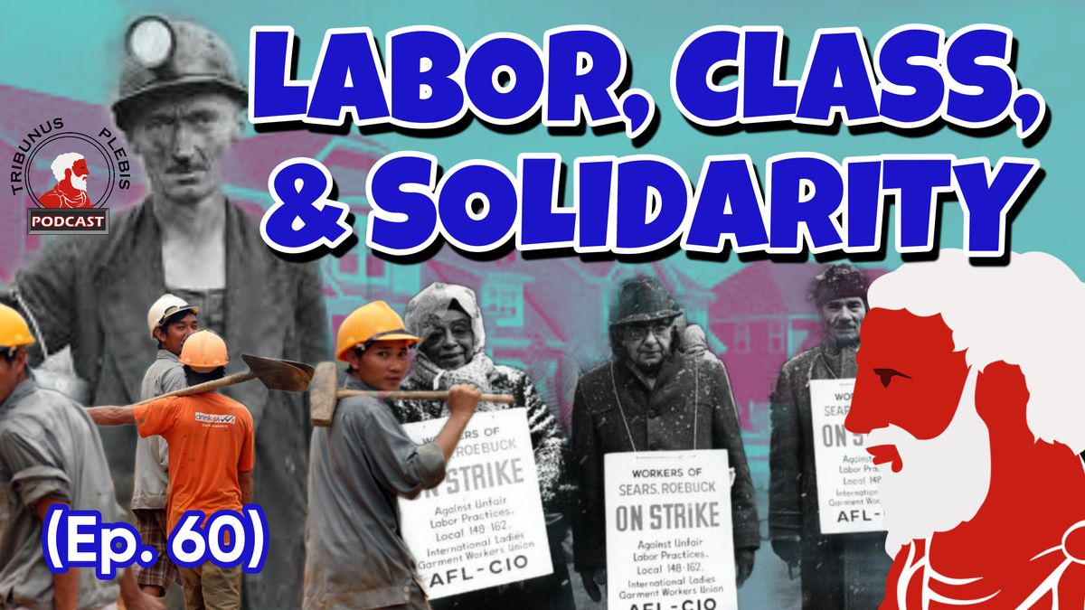 (Ep. 60) Labor, Class, and Solidarity — Tribunus Plebis Media ...