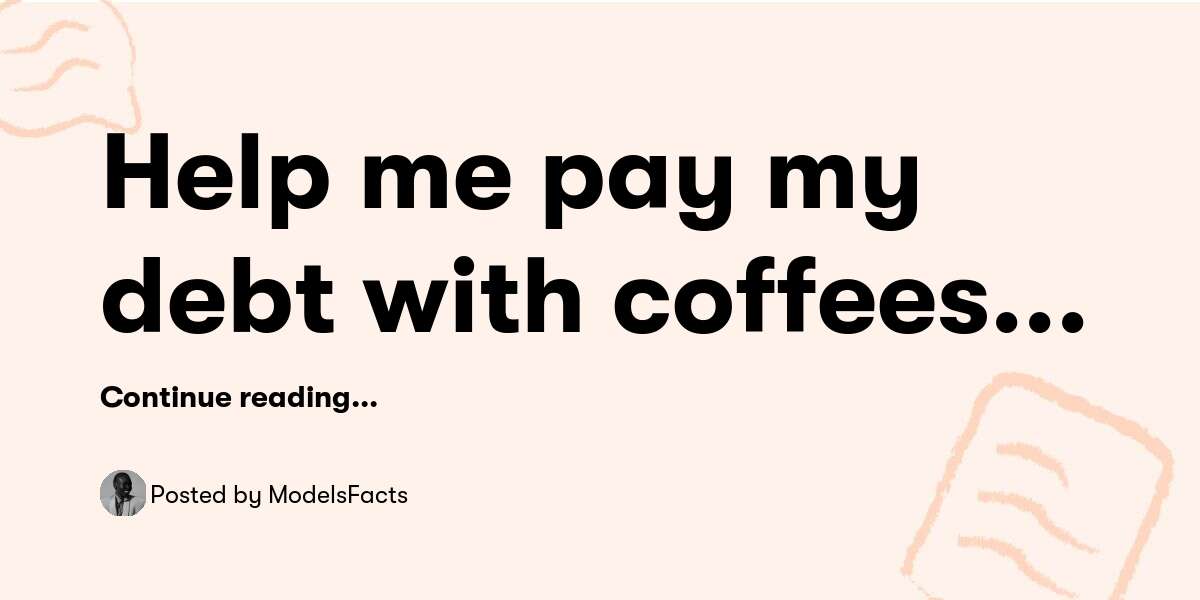 Help me pay my debt with coffees... — ModelsFacts - Buymeacoffee