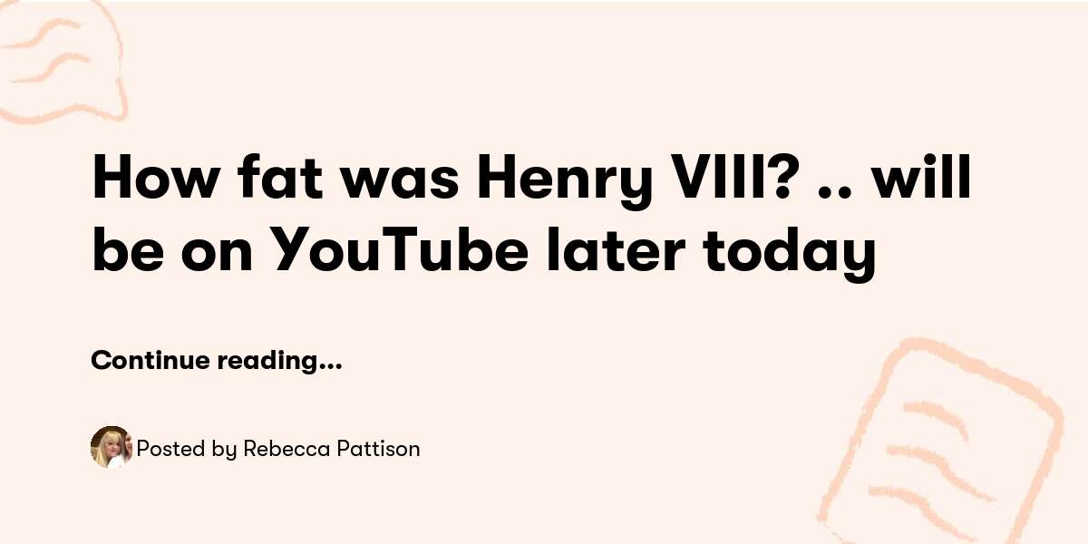 How fat was Henry VIII? .. will be on YouTube later today — Rebecca ...