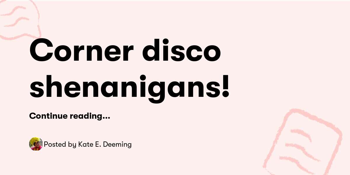 Corner disco shenanigans! — Kate E. Deeming - Buymeacoffee
