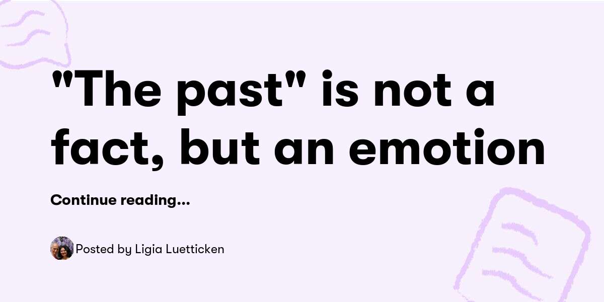 "The past" is not a fact, but an emotion — Ligia Luetticken - Buymeacoffee