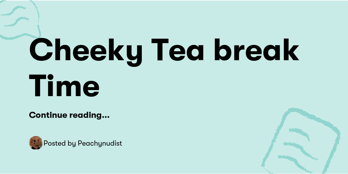 Cheeky Tea break Time — Peachynudist - Buymeacoffee