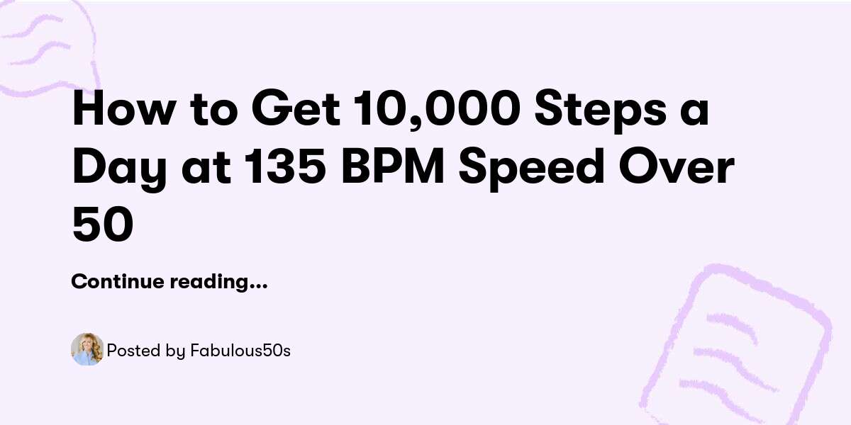 How to Get 10,000 Steps a Day at 135 BPM Speed Over 50 — Fabulous50s ...