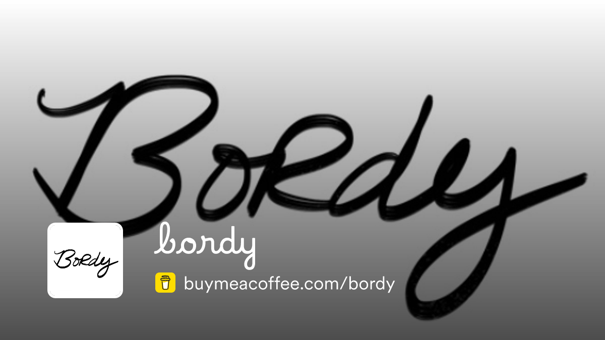 bordy is ridiculous, shameless, selfish, and cool. - Buymeacoffee