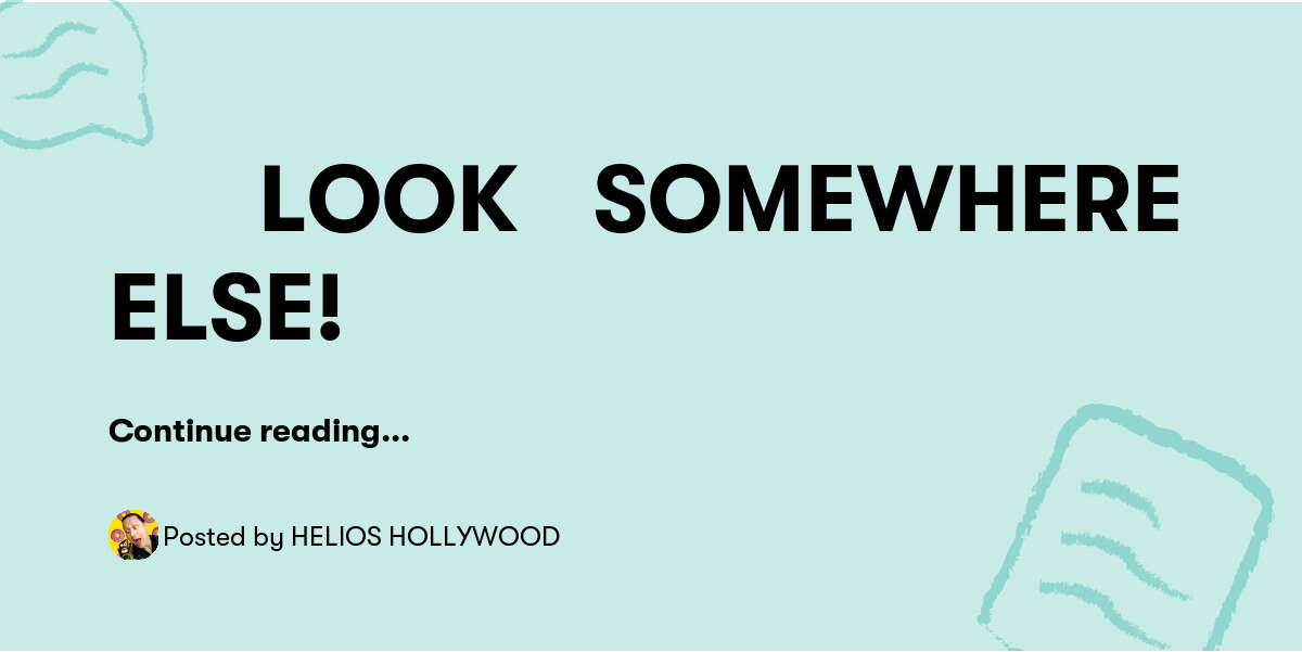 🕵️LOOK👀SOMEWHERE ELSE!🔎 — HELIOS HOLLYWOOD - Buymeacoffee