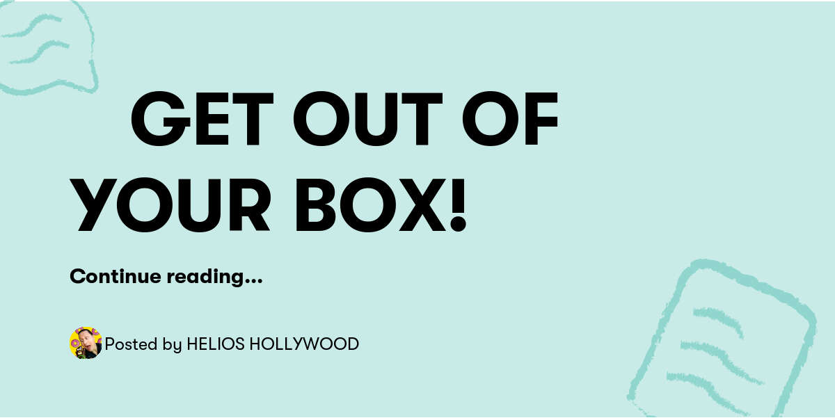 😃GET OUT OF YOUR BOX!📦 — HELIOS HOLLYWOOD - Buymeacoffee