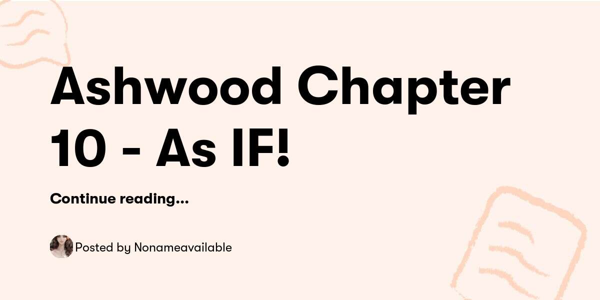 Ashwood Chapter 10 - As IF! — Nonameavailable