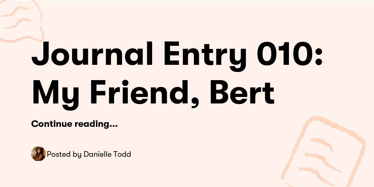 Journal Entry 010: My Friend, Bert — Danielle Todd - Buymeacoffee