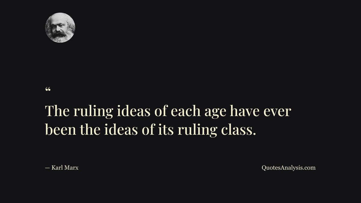 The ruling ideas of each age have ever been the ideas of its ruling ...