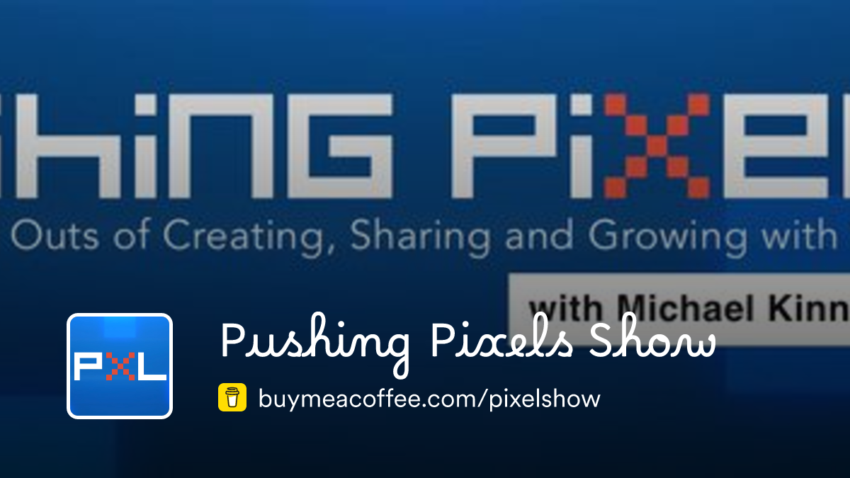 Pushing Pixels Show is creating podcasts, vodcasts, and livestreams to help video creators ...