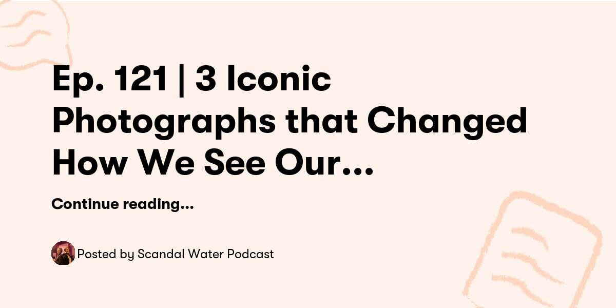 Ep. 121 | 3 Iconic Photographs that Changed How We See Our World ...