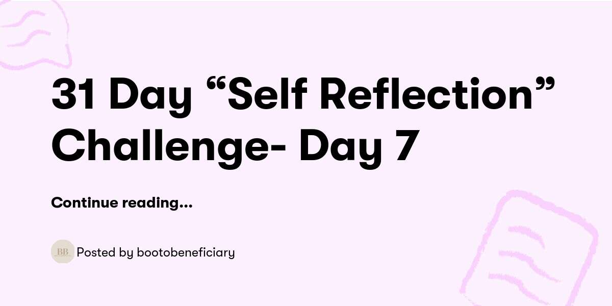 31 Day “Self Reflection” Challenge- Day 7 — bootobeneficiary - Buymeacoffee