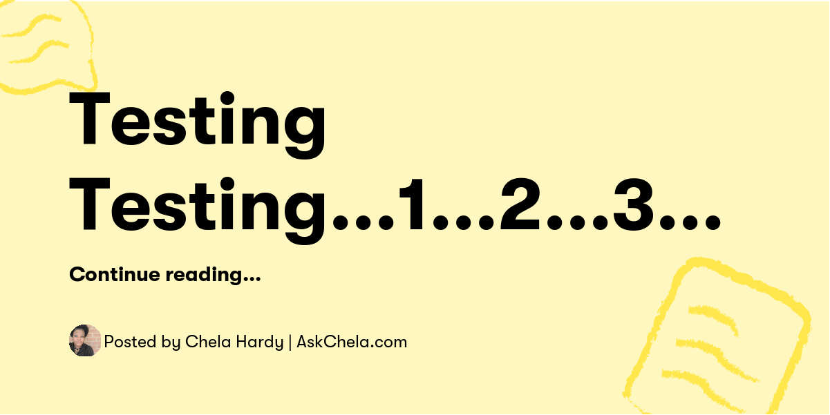 Testing Testing...1...2...3... — Chela Hardy | AskChela.com - Buymeacoffee