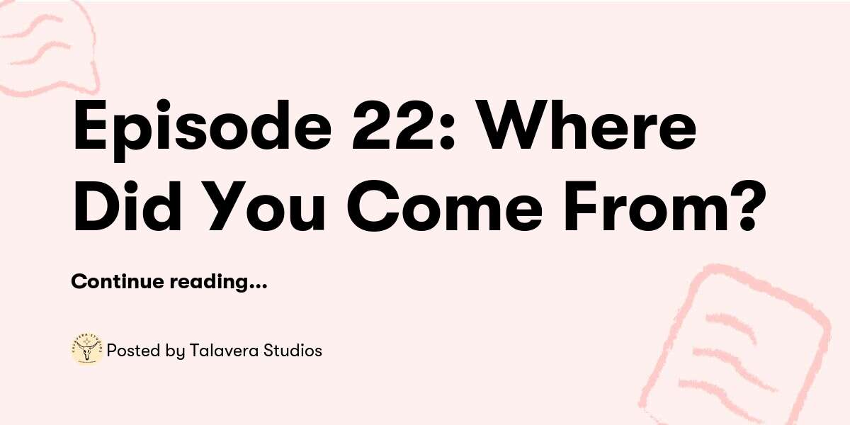 Episode 22: Where Did You Come From? — Talavera Studios - Buymeacoffee