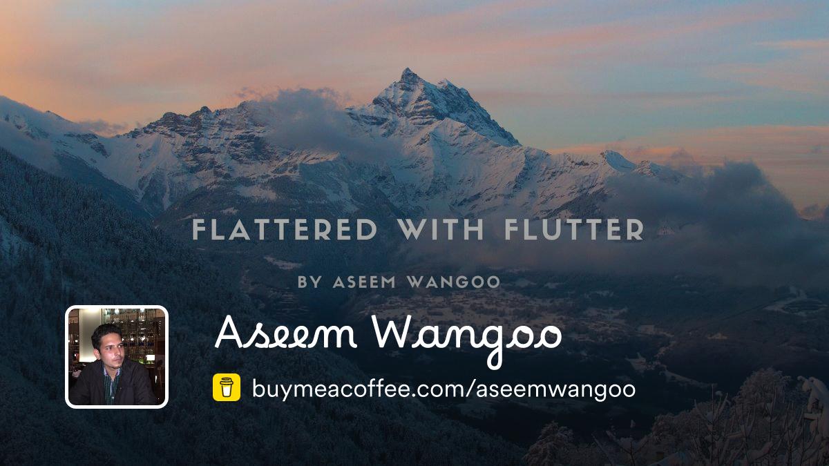 Aseem Wangoo is sharing his experiences with Flutter. #FlatteredwithFlutter - Buymeacoffee