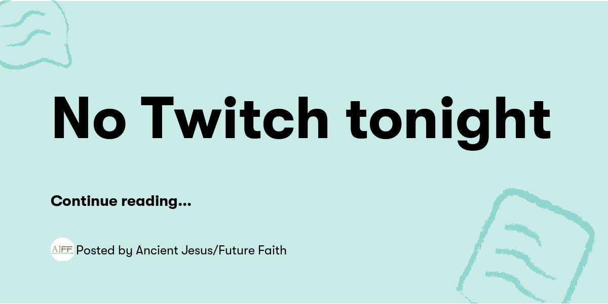 No Twitch tonight — Ancient Jesus/Future Faith - Buymeacoffee