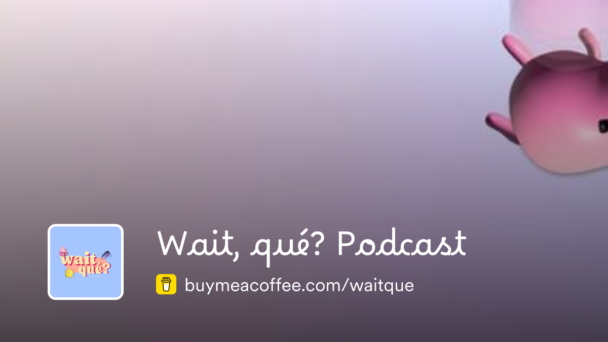 Wait, qué? Podcast - Buymeacoffee