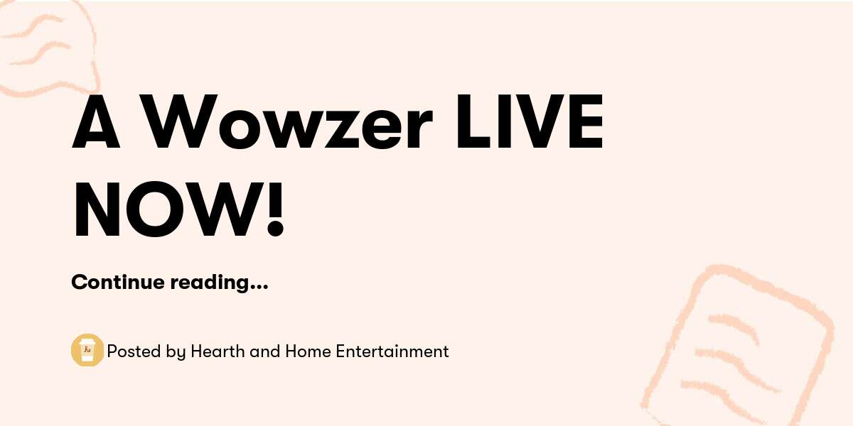 A Wowzer LIVE NOW! — Hearth and Home Entertainment - Buymeacoffee